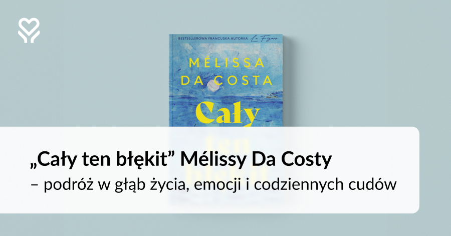 „Cały ten błękit” Mélissy Da Costy – podróż w głąb życia, emocji i ...